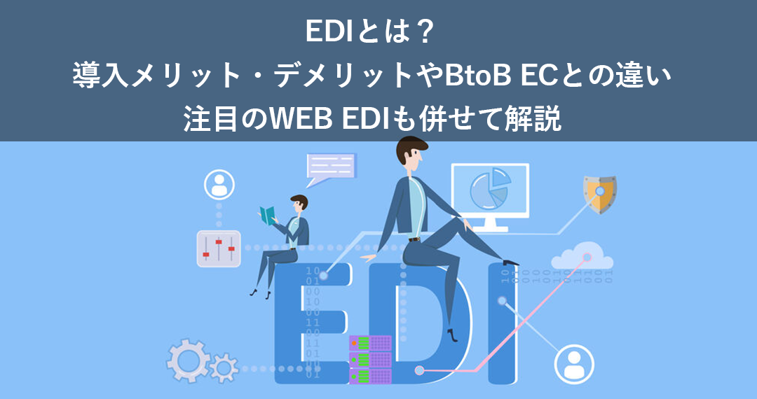 EDIとは？導入メリット・デメリットやBtoB ECとの違い、注目のWEB EDIも併せて解説 | ecbeing